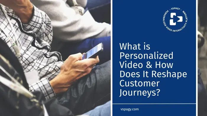 Personalized Video and How It Transforms Customer Journeys